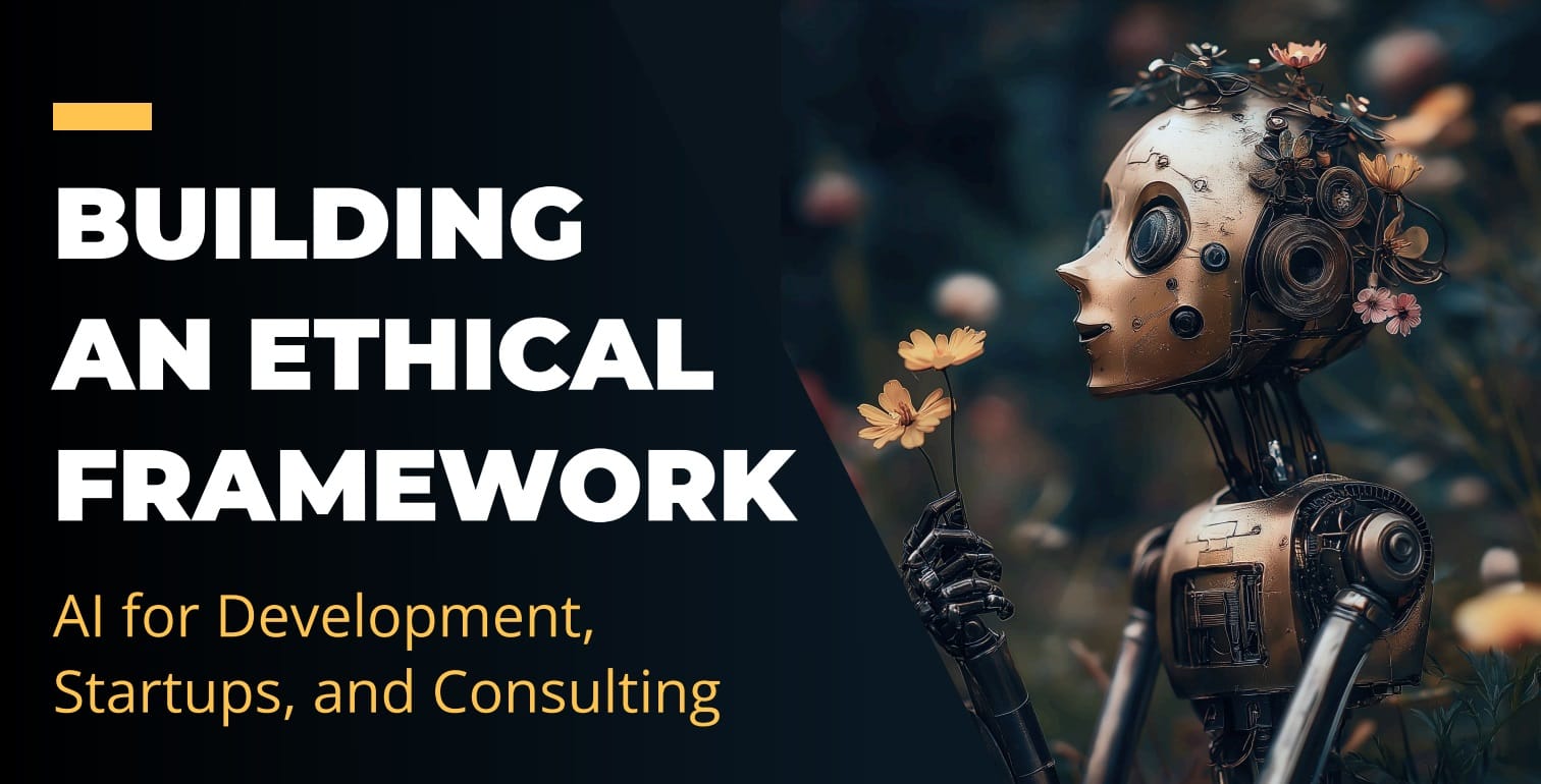Building an Ethical Framework: AI for Development, Startups, and Consulting